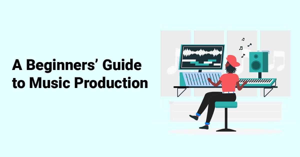 A Beginner's Guide To Music Production