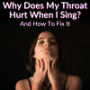 Why Does My Throat Hurt When I Sing? (And How To Fix It)