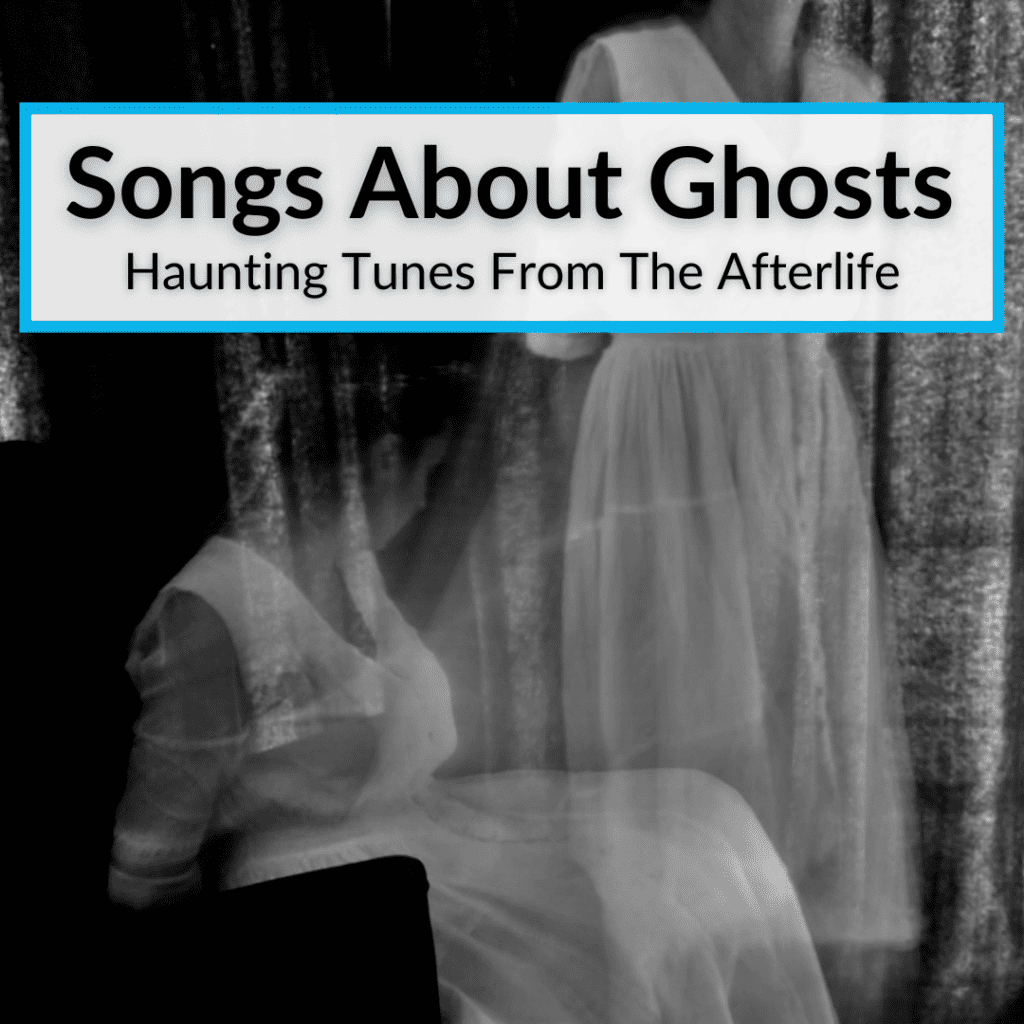 Songs About Ghosts (26 Haunting Spirits From The Afterlife)