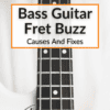 Bass Guitar Fret Buzz (Causes And Fixes)