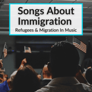 23 Songs About Immigration (Refugees & Migration In Music)