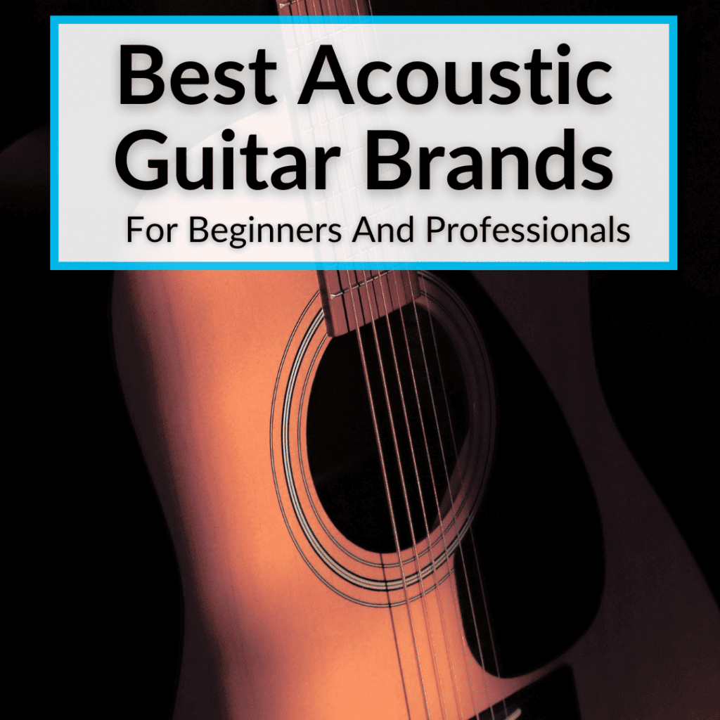 Best Acoustic Guitar Brands (For Beginners And Professionals)