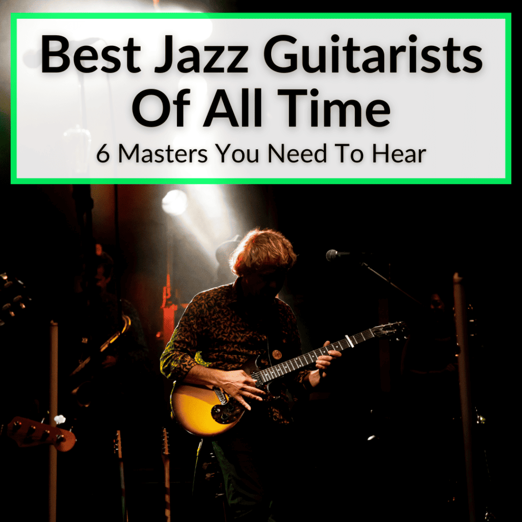 Best Jazz Guitarists Of All Time (6 Masters You Need To Hear)